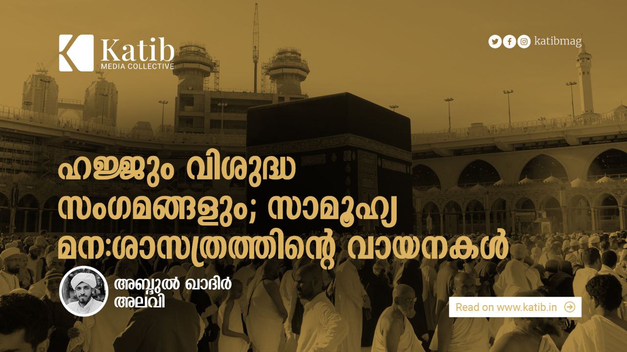 ഹജ്ജും വിശുദ്ധ സംഗമങ്ങളും; സാമൂഹ്യ മന:ശാസത്രത്തിന്റെ വായനകൾ - Katib